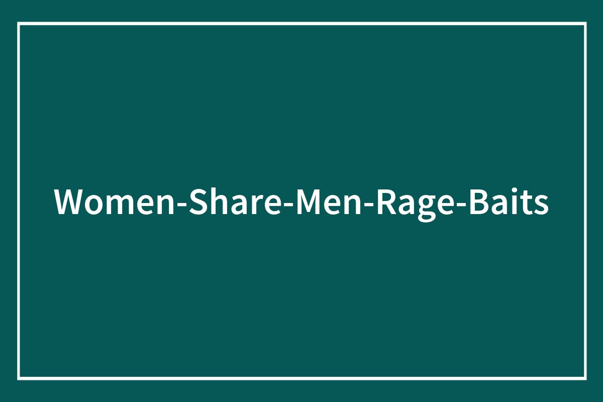 75 Rage-Baits From Women Who Know Exactly What To Say…