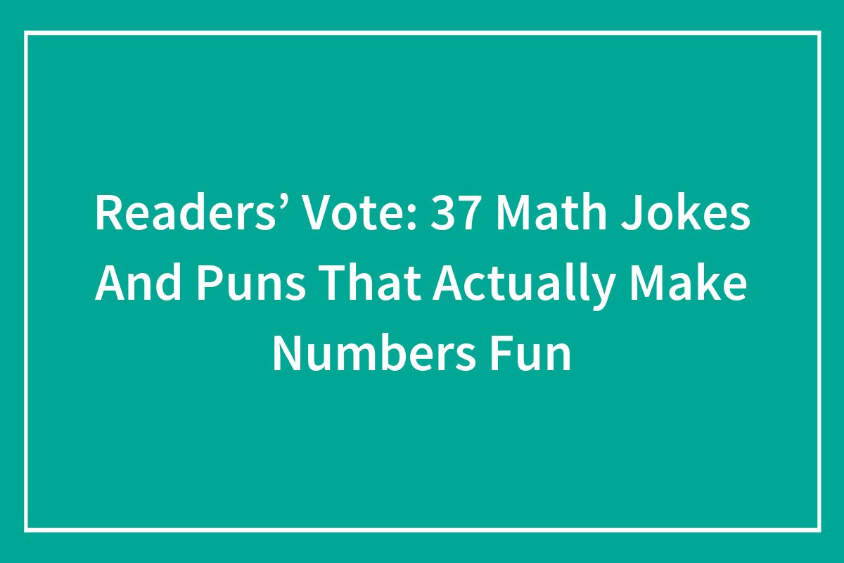 Readers’ Vote: 37 Math Jokes And Puns That Actually…