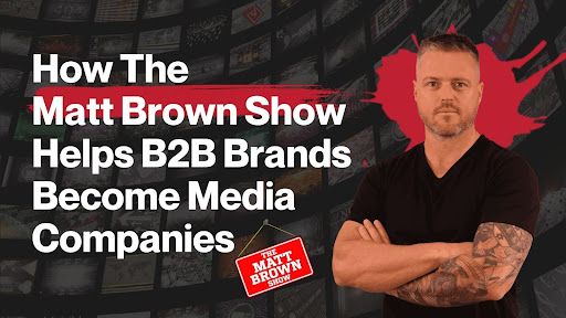 How The Matt Brown Show Turns B2B Brands Into Media…
